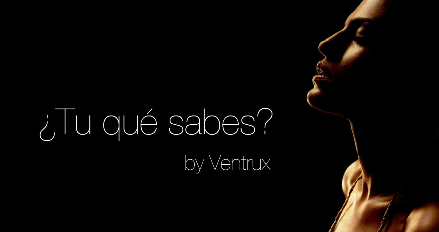 ¿Tu qué sabes? written by Ventrux at Spillwords.com