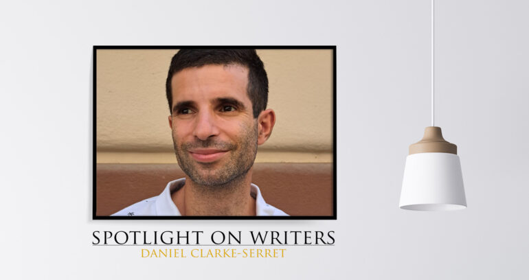 Spotlight On Writers - Daniel Clarke-Serret at Spillwords.com
